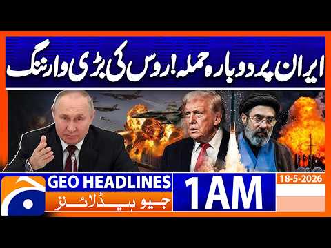 Russia warns of renewed attacks on Iran | 1 AM News Headlines Geo News (18 May 2026)