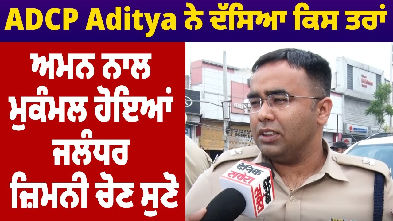 ADCP Aditya ਨੇ ਦੱਸਿਆ ਕਿਸ ਤਰਾਂ ਅਮਨ ਨਾਲ ਮੁਕੰਮਲ ਹੋਇਆਂJalandhar ਜ਼ਿਮਨੀ ਚੋਣ ...