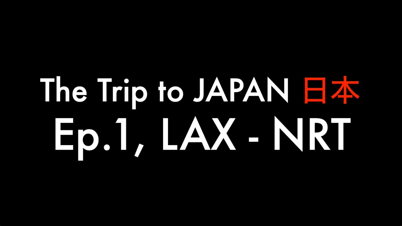 THE TRIP TO JAPAN 日本 - Ep. 1, LAX to NRT - YouTube
