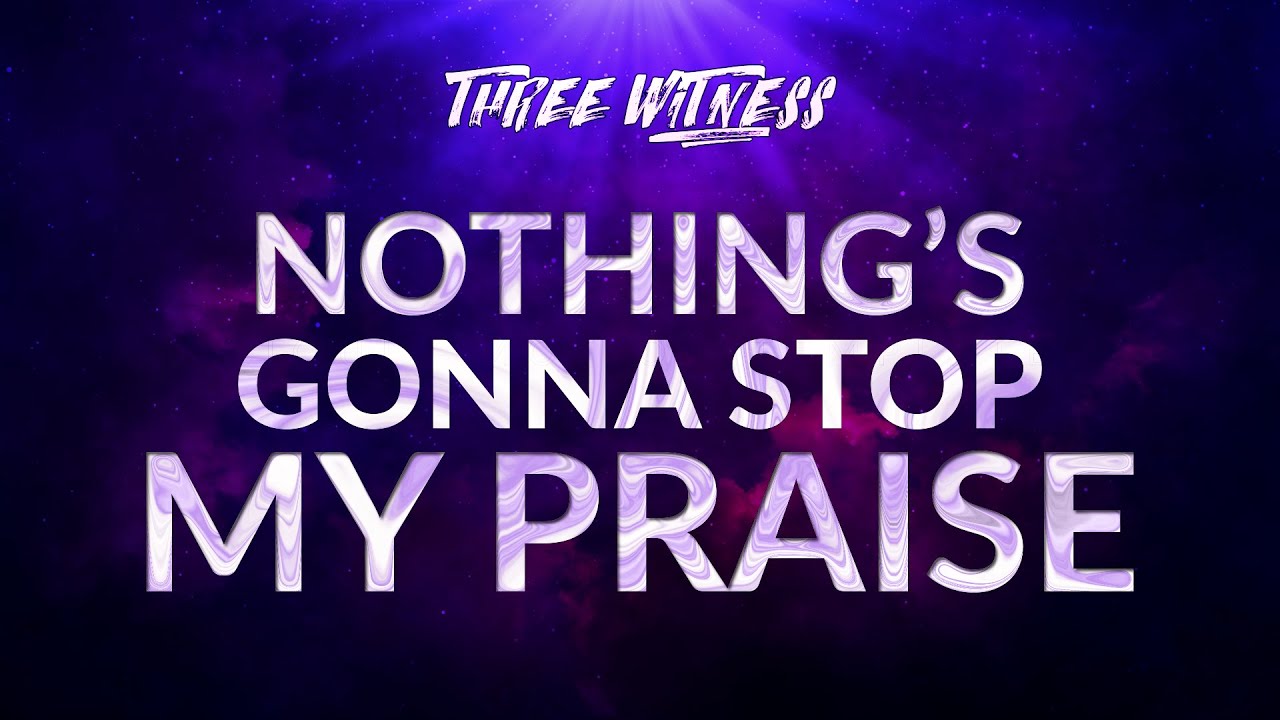 Nothing's Gonna Stop My Praise | Three Witness - YouTube