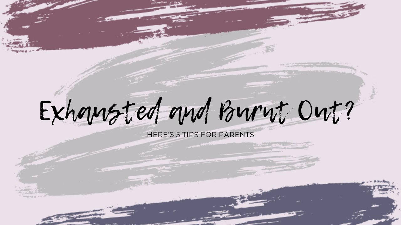 5 Tips For Exhausted + Burnt Out Parents - YouTube