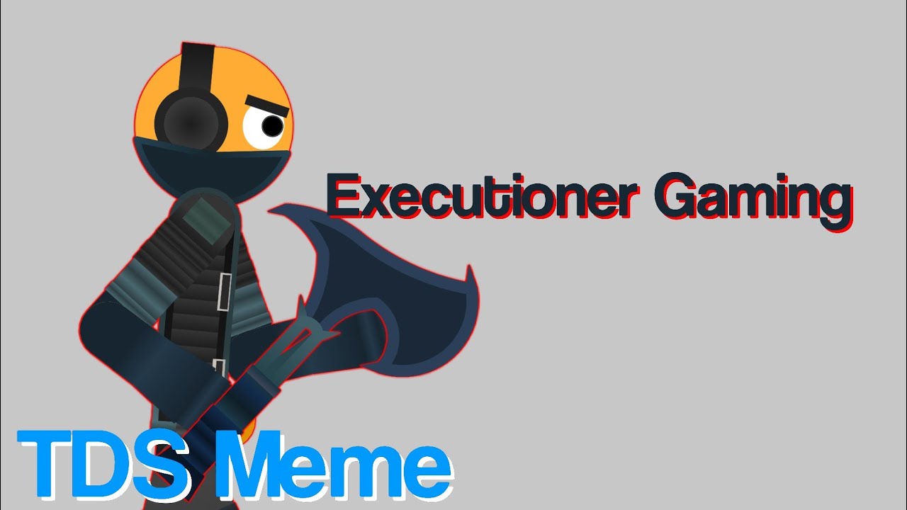 The Executioner (TDS Meme) - YouTube
