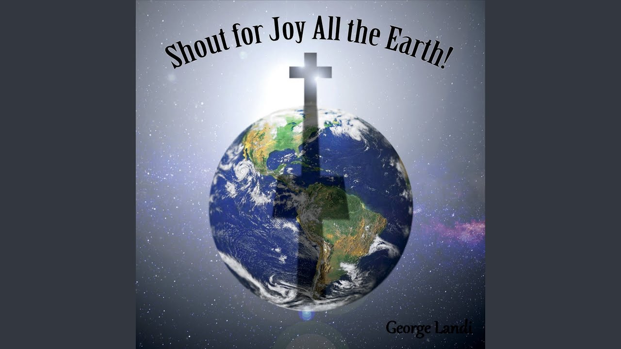 Shout for Joy All the Earth - YouTube