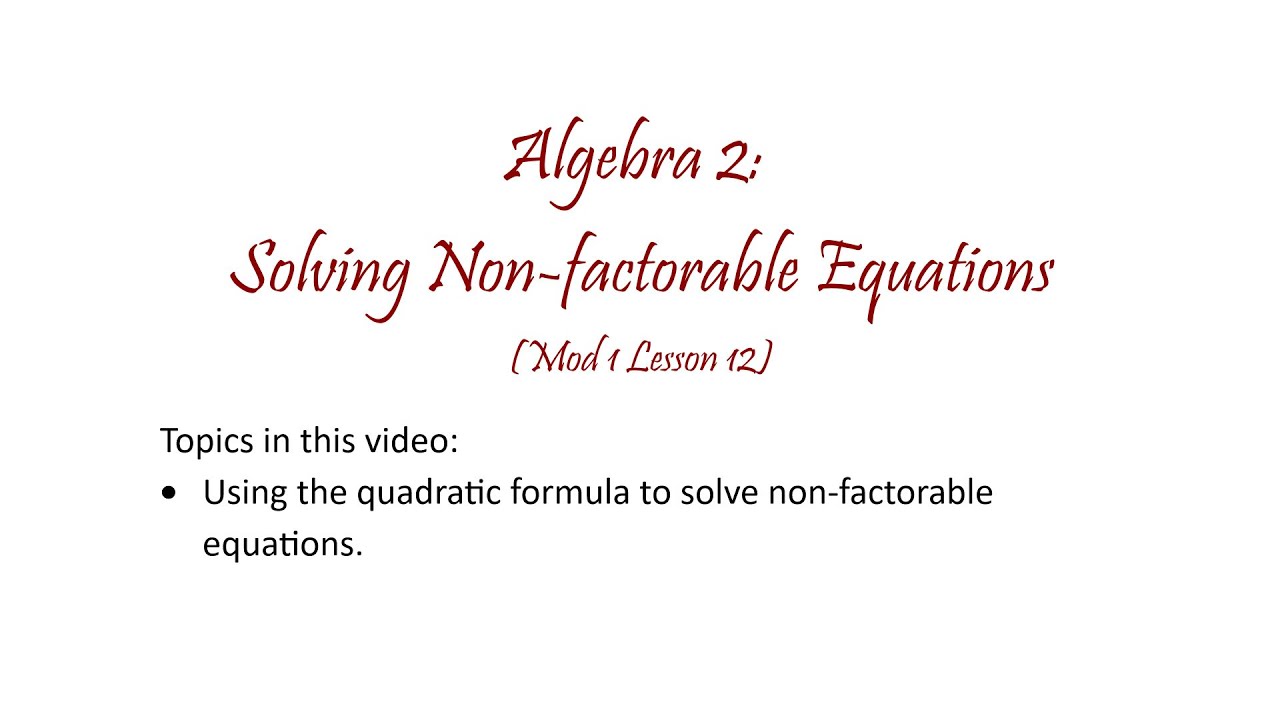 Alg2 M1 L12 Solving Non-Factorable Equations using the Quadratic ...