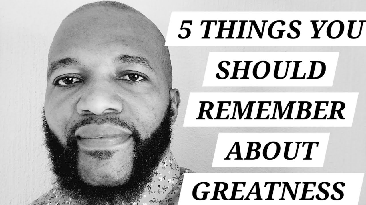 5 THINGS YOU SHOULD REMEMBER ABOUT GREATNESS. - YouTube