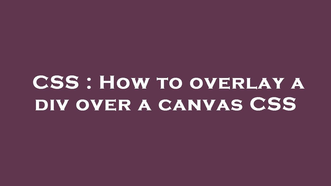 CSS How To Overlay A Div Over A Canvas CSS YouTube css-how-to-overlay-a-div-over-a-canvas-css-youtube