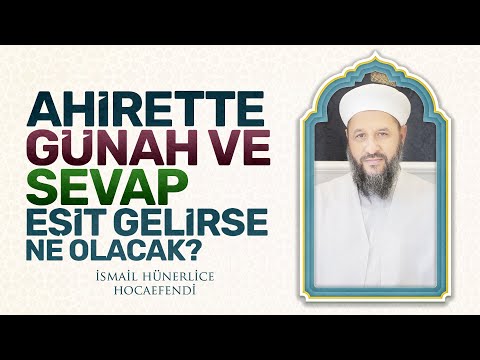 AHİRETTE GÜNAH VE SEVAP EŞİT GELİRSE NE OLACAK? - İsmail Hünerlice Hocaefendi