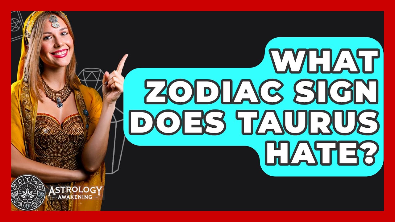 What Zodiac Sign Does Taurus Hate? - Astrology Awakening - YouTube