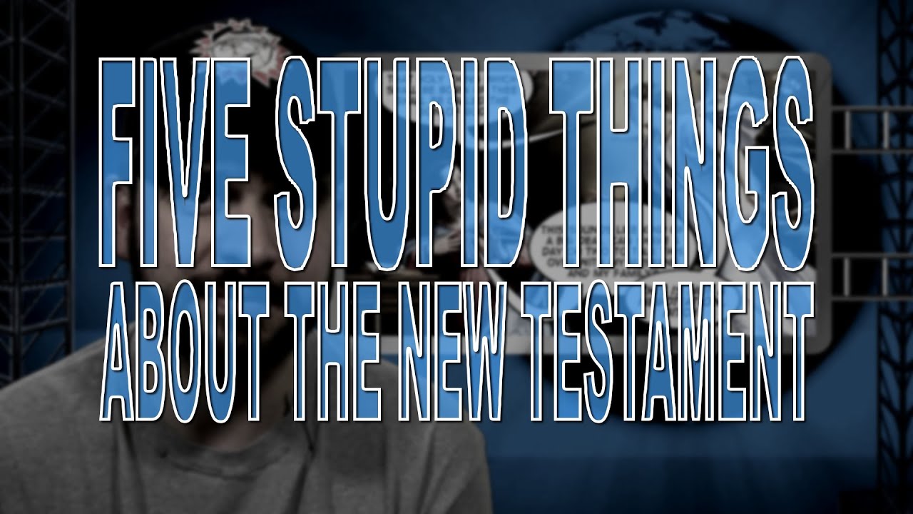 Five Stupid Things About the New Testament - YouTube