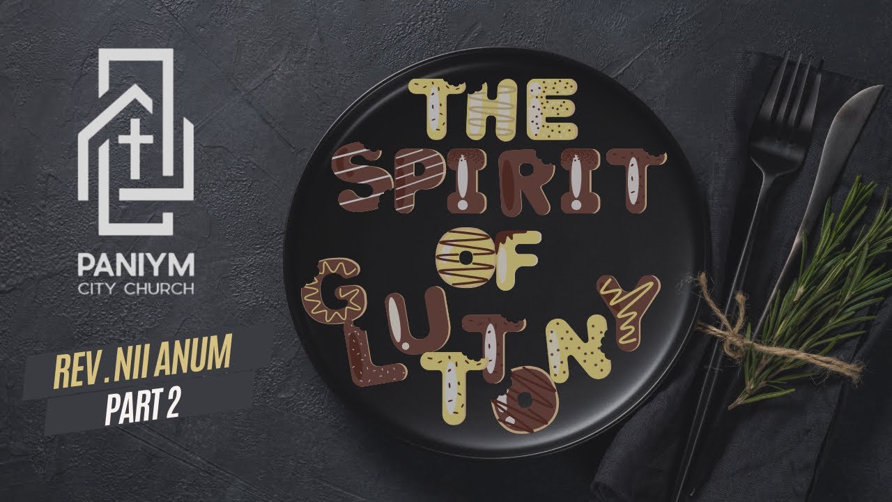 The Spirit of Gluttony (Part 2) // Revd Nii Anum // Paniym City Church ...