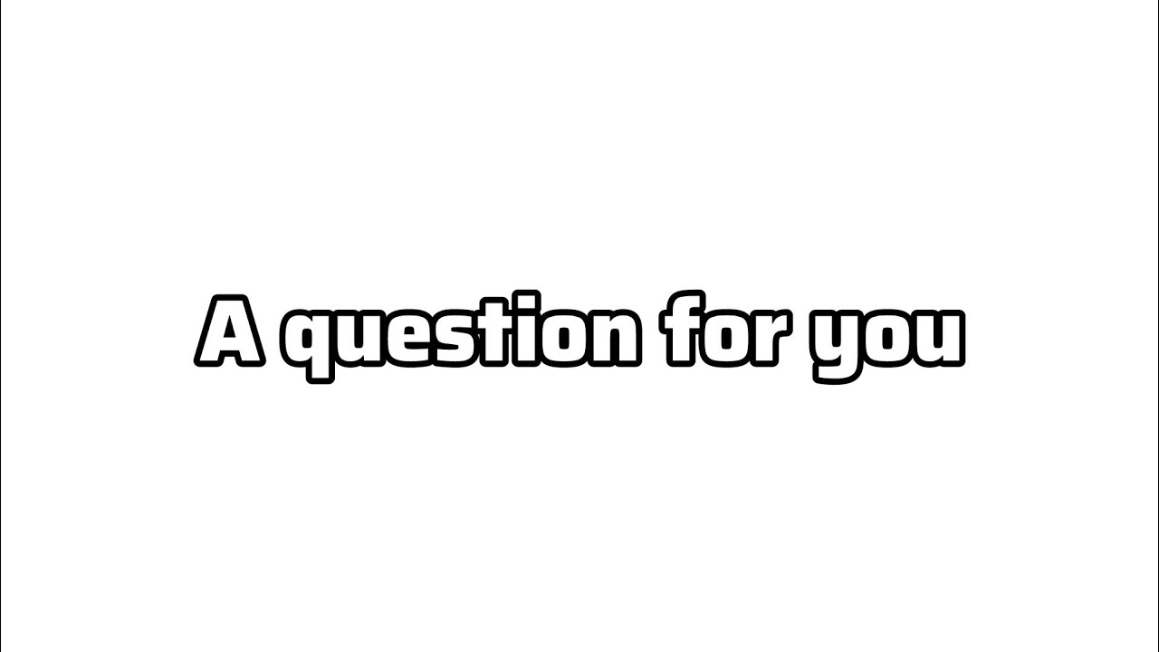 A question for you - YouTube