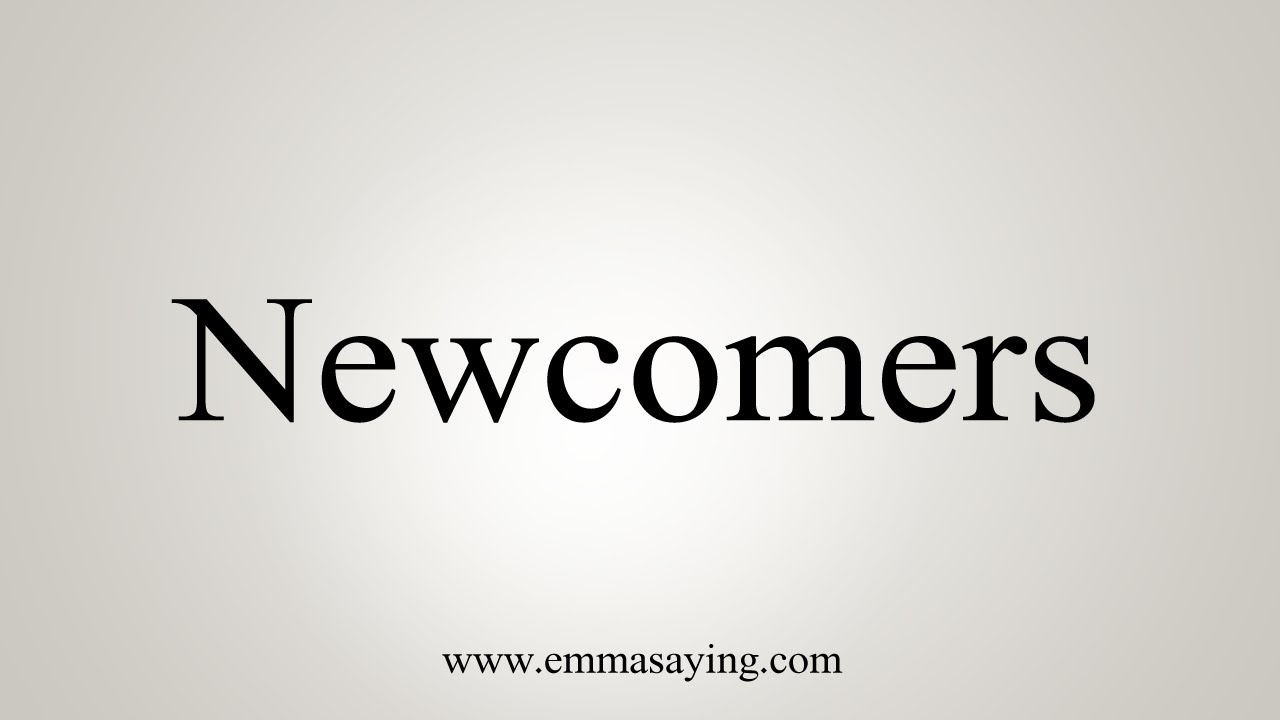 How To Say Newcomers - YouTube