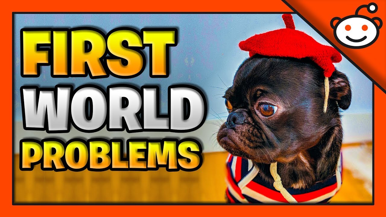 AskReddit - What's Your Biggest First World Problem? | Reddit Stories ...