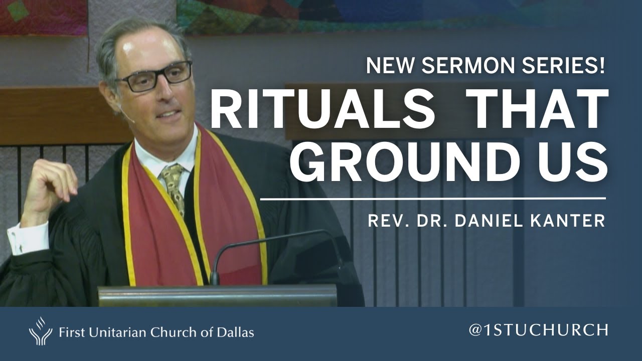 Rituals for Unitarian Universalists | Rev. Dr. Daniel Kanter | 10.08.23 ...