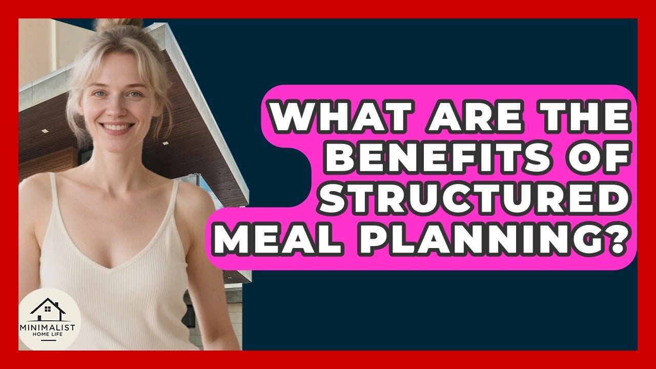 What Are The Benefits Of Structured Meal Planning? - Minimalist Home ...