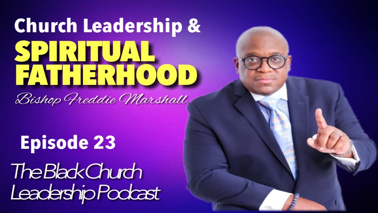 Ep.23 - Spiritual Fatherhood - Bishop Freddie Marshall-The Black Church ...