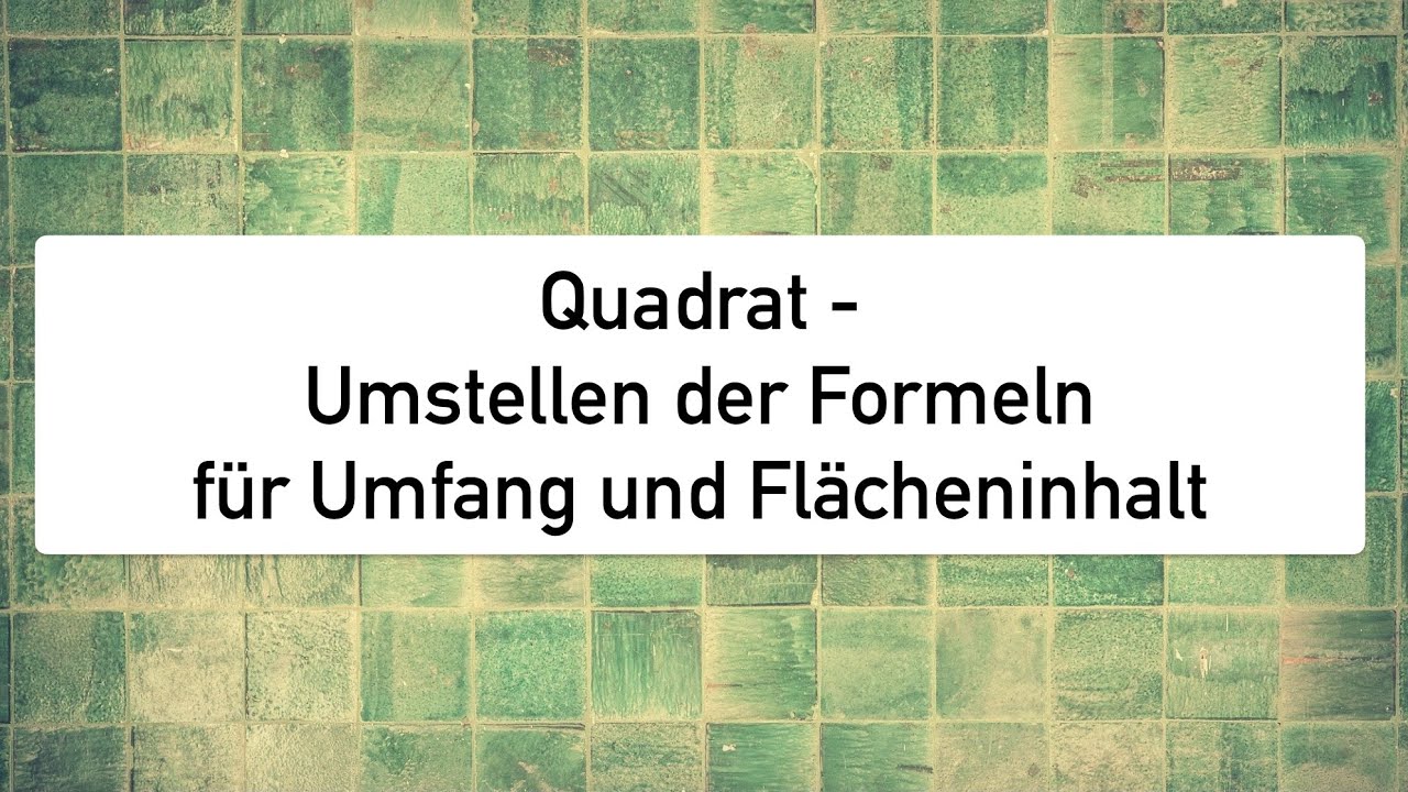 Quadrat - Umstellen der Formeln für Umfang und Flächeninhalt - YouTube