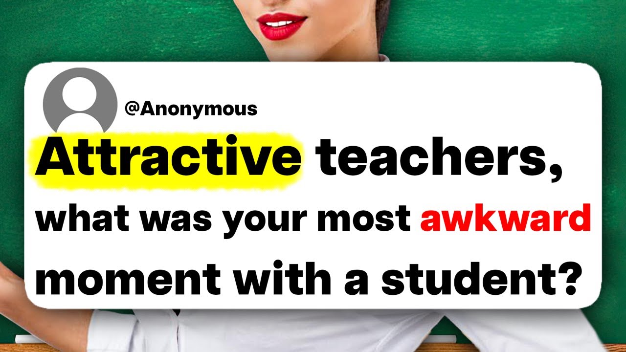 Attractive teachers, what was your most awkward moment with a student ...