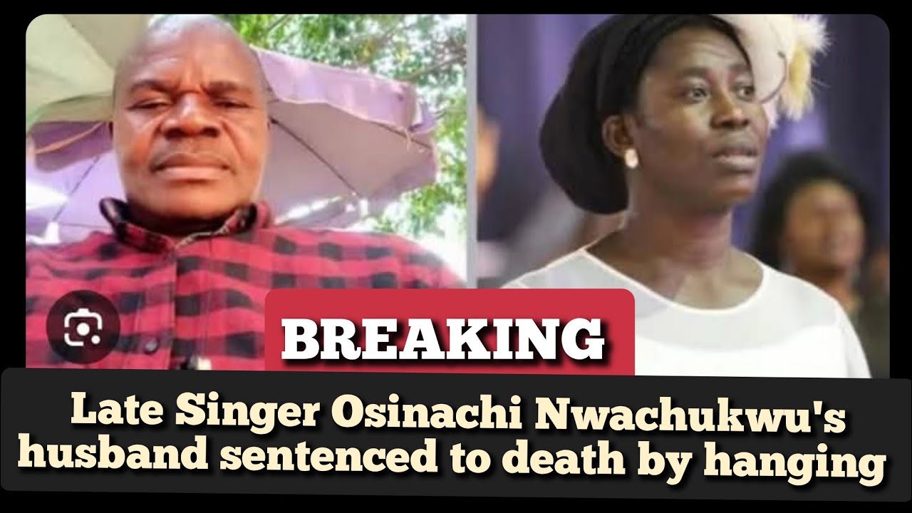BREAKING | Late Singer Osinachi Nwachukwu's husband sentenced to death ...