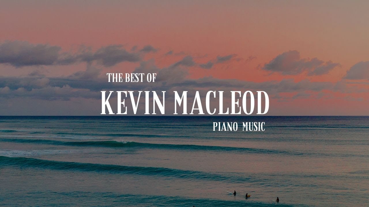 The Best of Kevin MacLeod | Piano Music | Sky Soothing Music ...