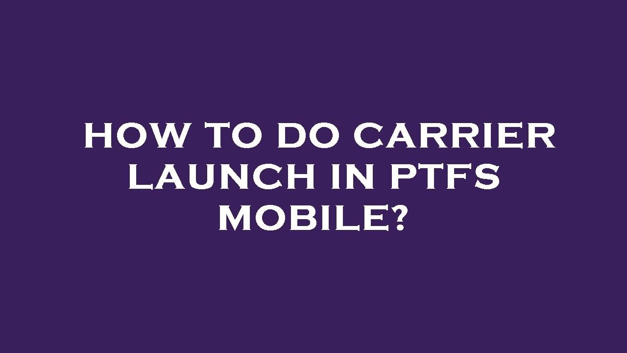 How to do carrier launch in ptfs mobile? - YouTube