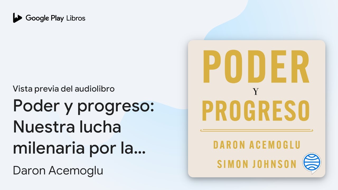 Poder y progreso: Nuestra lucha milenaria por… de Daron Acemoglu · Vista previa del audiolibro ...