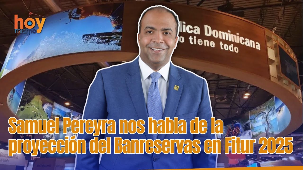 Samuel Pereyra nos habla de la proyección del Banreservas en Fitur 2025 ...