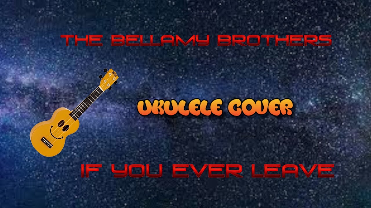 If you ever leave The Bellamy Brothers (Baritone Ukulele Cover) Chords ...