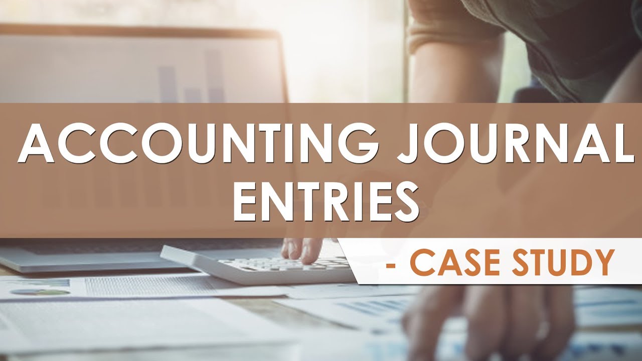Accounting Journal Entries - Case Study - YouTube