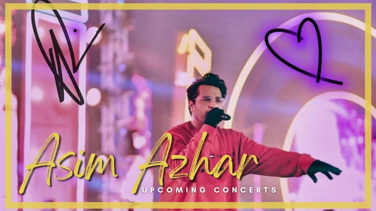 Asim Azhar | Upcoming Concerts | In Pakistan | Complete Scedule ...