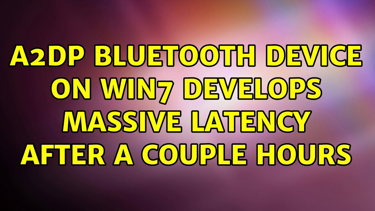 A2DP bluetooth device on win7 develops massive latency after a couple ...
