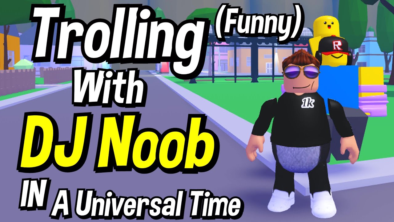 Noob With DJ Noob Trolling In A Universal Time - YouTube