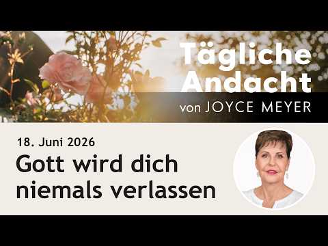 Gott wird dich NIEMALS verlassen ⚓ – Tägliche Andacht von Joyce Meyer | 18.06.