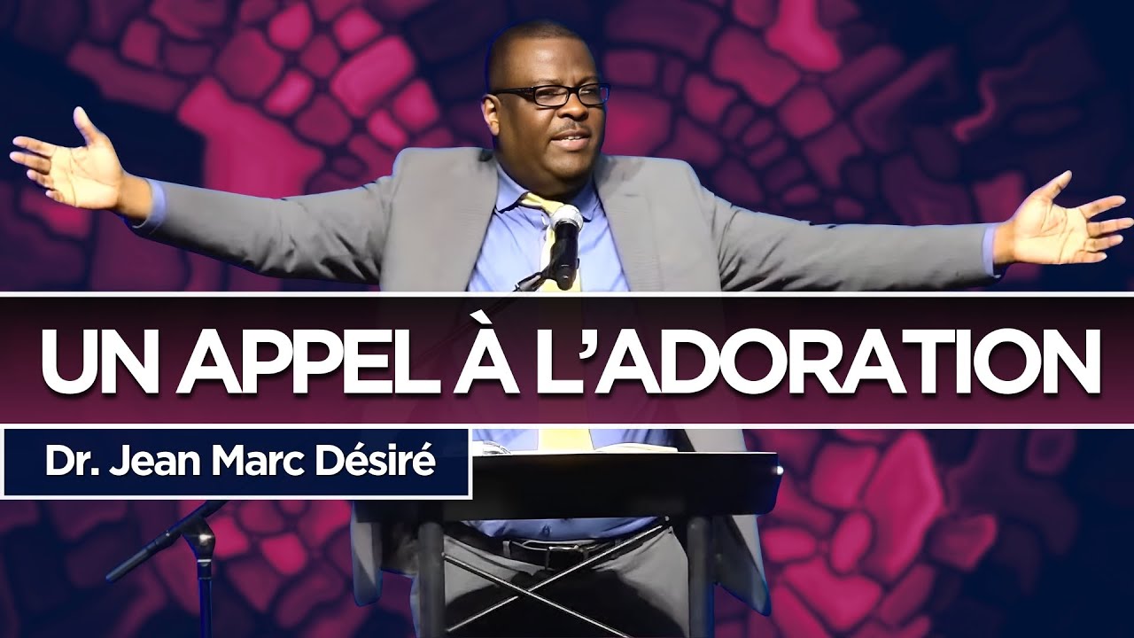 UN APPEL À L'ADORATION | Dr. Jean Marc Désiré - YouTube