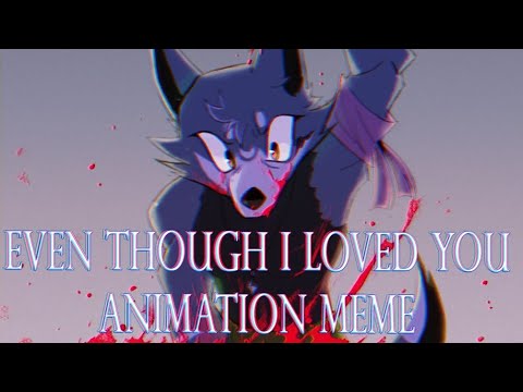 EVEN THOUGH I LOVED YOU | ANIMATION MEME - YouTube