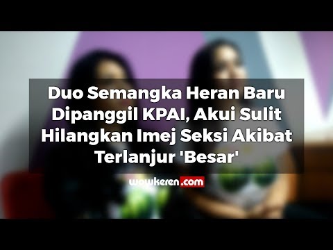 Duo Semangka Heran Baru Dipanggil KPAI, Akui Sulit Hilangkan Imej Seksi Akibat Terlanjur 'Besar'