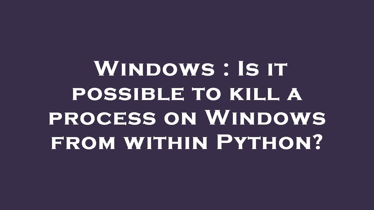 Windows : Is it possible to kill a process on Windows from within ...