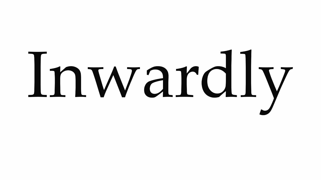 How to Pronounce Inwardly - YouTube