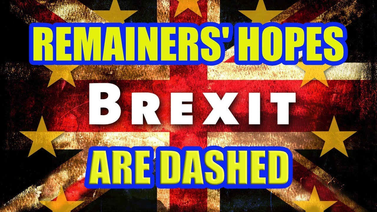 😎 Brexit - Have the Remainers Hopes Now Finally Been Dashed?! 😎 - YouTube