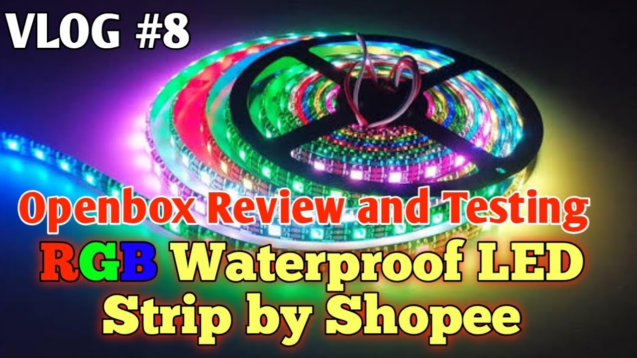 OPENBOX, REVIEW AND TESTING RGB WATERPROOF LED STRIP FROM SHOPEE | LED ...