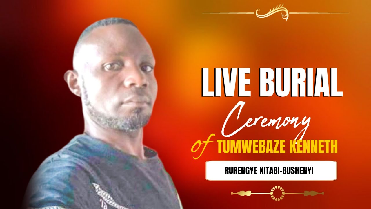 Live Burial Ceremony of Late Kenneth Tumwesigye || Rurengye Kitabi ...