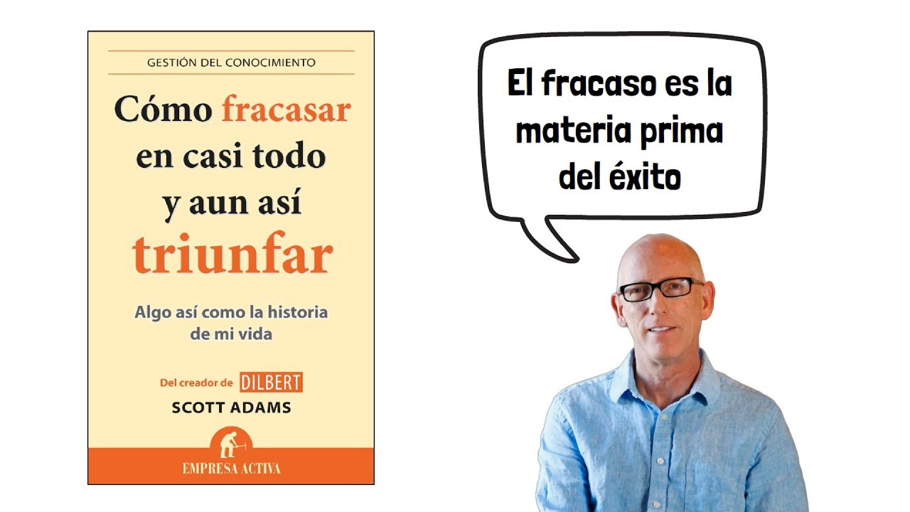 Cómo fracasar en casi todo y aun así triunfar (Scott Adams) - Resumen ...