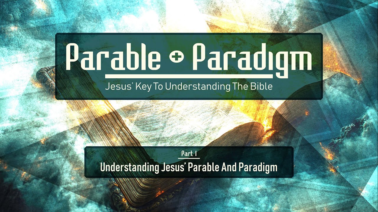 Parable & Paradigm (Part 1: Understanding Jesus' Parable And Paradigm ...