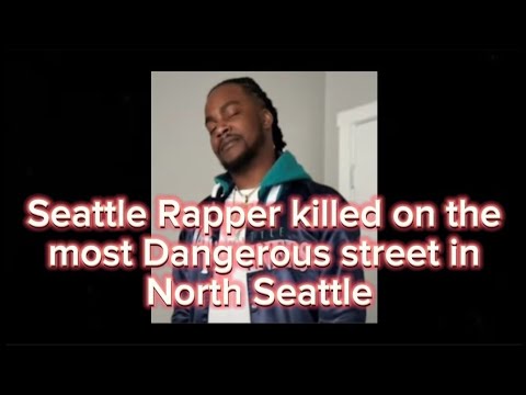 Seattle Rapper killed on the most dangerous street in North Seattle ...