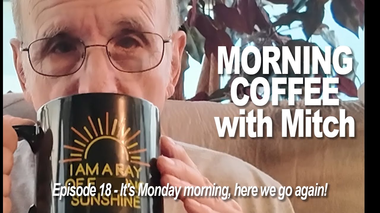 MORNING COFFEE with Mitch E18 - It's Monday morning, here we go again ...