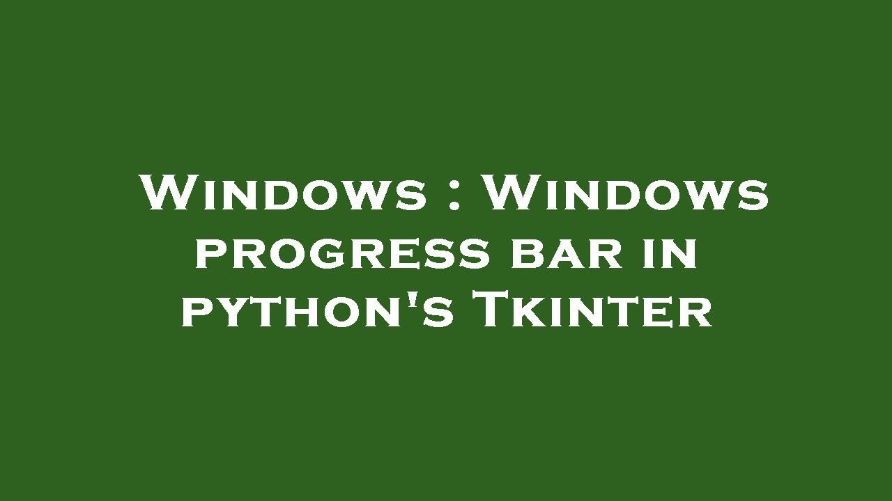 Windows Windows Progress Bar In Python s Tkinter YouTube windows-windows-progress-bar-in-python-s-tkinter-youtube