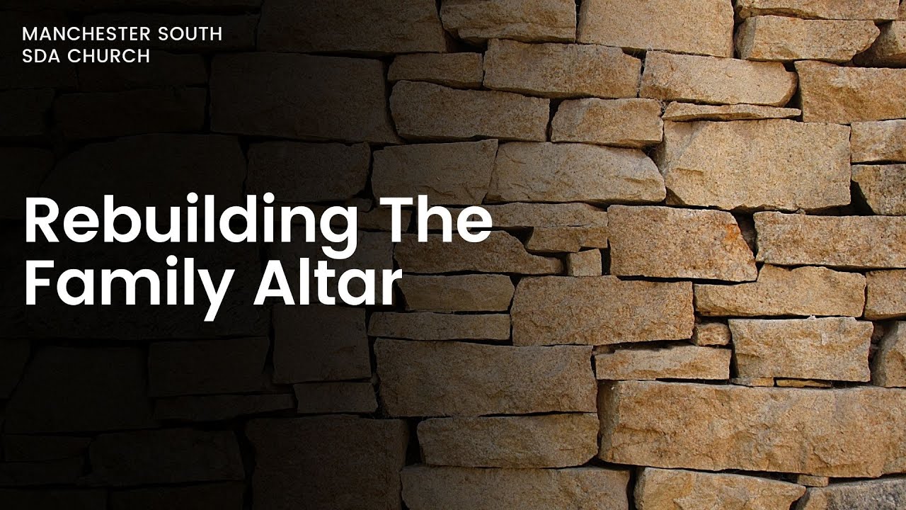 Rebuilding the family altar - Manchester South SDA - Sabbath Service ...