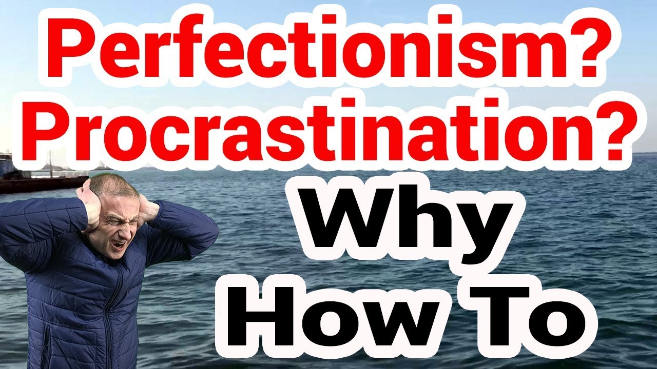 Perfectionism And Procrastination - How To Deal And Overcome With It ...