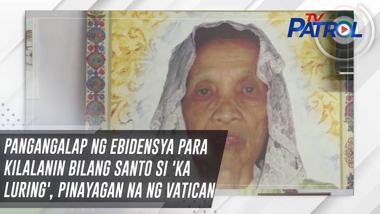 Pangangalap ng ebidensya para kilalanin bilang santo si 'Ka Luring ...