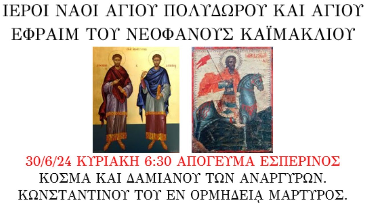 30/6/24 ΚΥΡΙΑΚΗ 6:30 ΑΠΟΓΕΥΜΑ ΕΣΠΕΡΙΝΟΣ ΚΟΣΜΑ ΚΑΙ ΔΑΜΙΑΝΟΥ ΤΩΝ ...